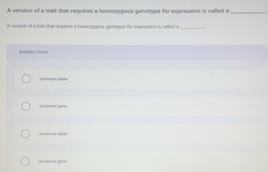 Solved: A version of a trait that requires a homozygous genotype for ...