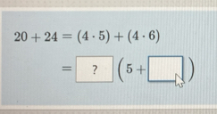 Solved: 20+24=(4· 5)+(4· 6) =?(5+ ) [Math]