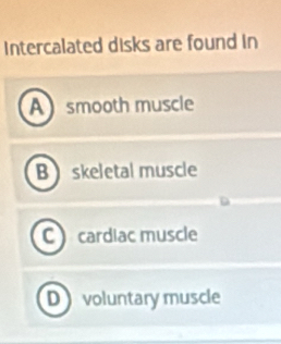 Solved: Intercalated disks are found in A smooth muscle B skeletal ...