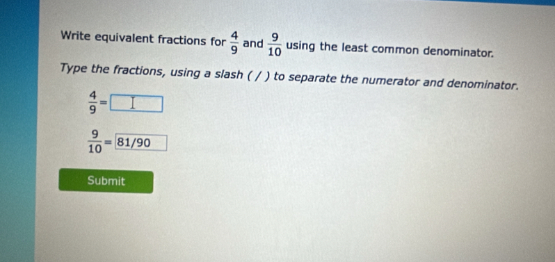 Solved: Write equivalent fractions for 4/9 and 9/10 using the least ...