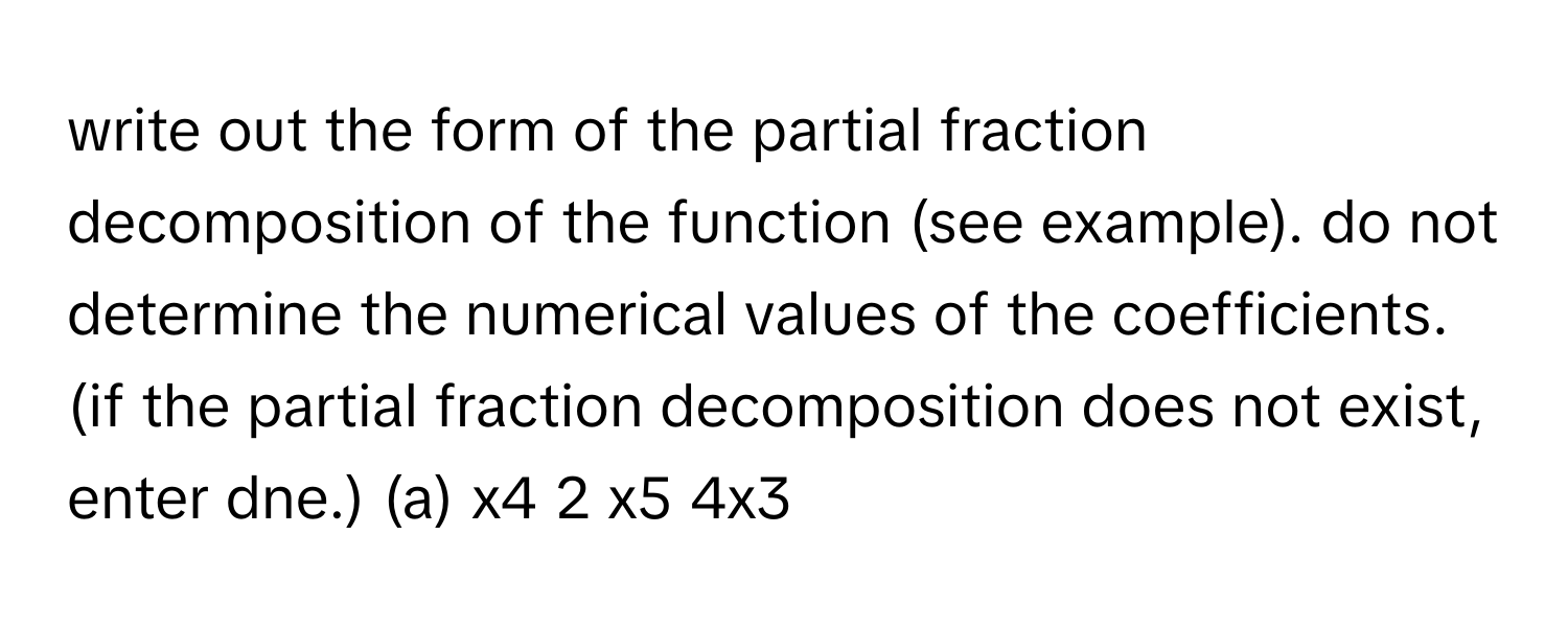 Solved: write out the form of the partial fraction decomposition of the ...