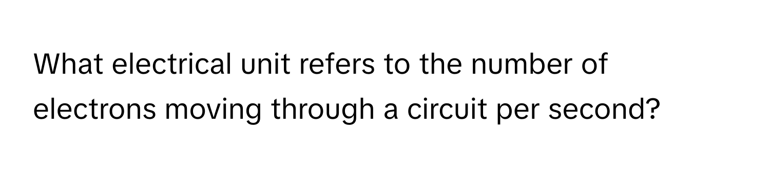 Solved: What electrical unit refers to the number of electrons moving ...