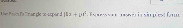 Solved: Use Pascal's Triangle to expand (5x+y)^4. Express your answer ...