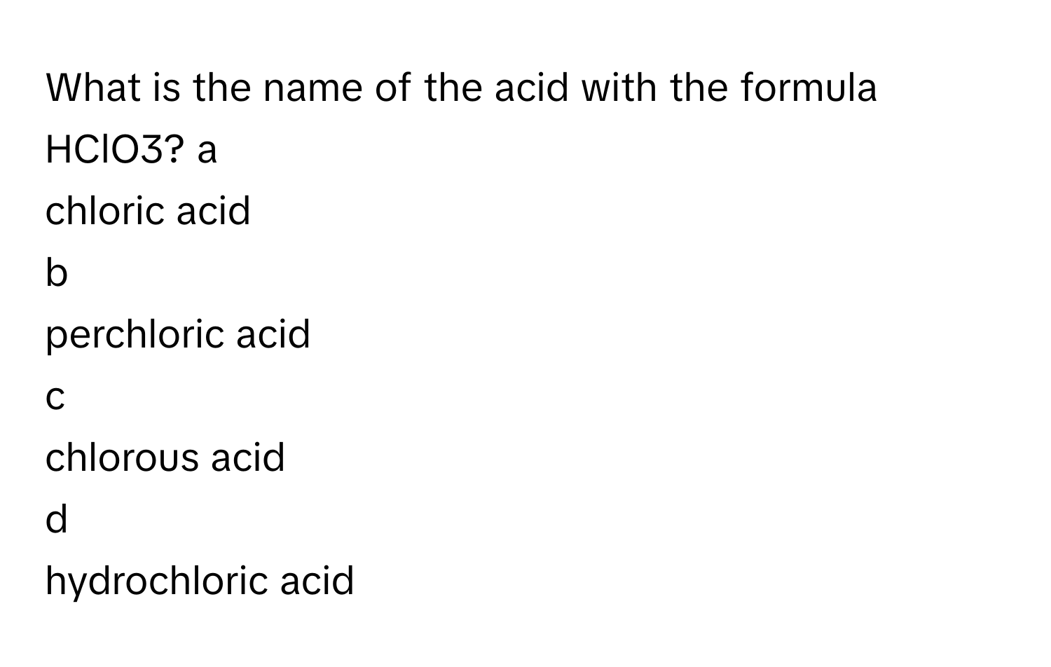 Solved: What is the name of the acid with the formula HClO3? a chloric acid b perchloric acid c ...