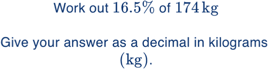Solved: Work out 16.5% of 174 kg Give your answer as a decimal in ...