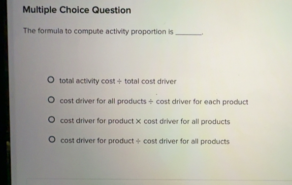 Solved: Question The formula to compute activity proportion is _, total ...