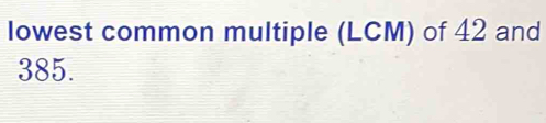 Solved: lowest common multiple (LCM) of 42 and 385. [Math]