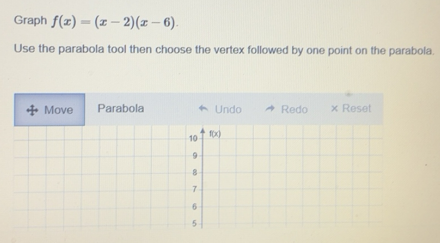 Solved: Graph f(x)=(x-2)(x-6). Use the parabola tool then choose the ...