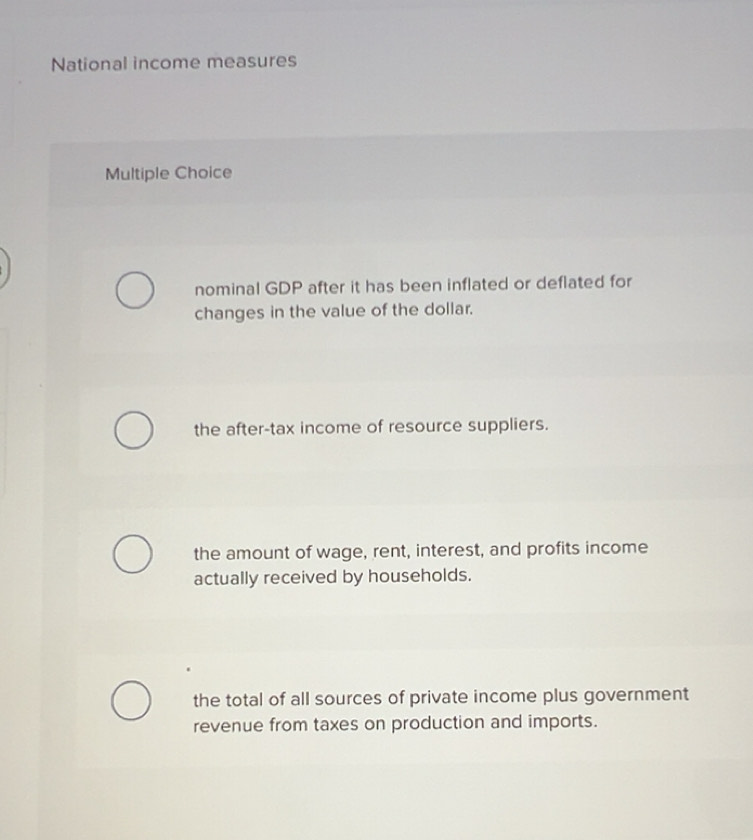 Solved: National income measures Multiple Choice nominal GDP after it has been inflated or ...
