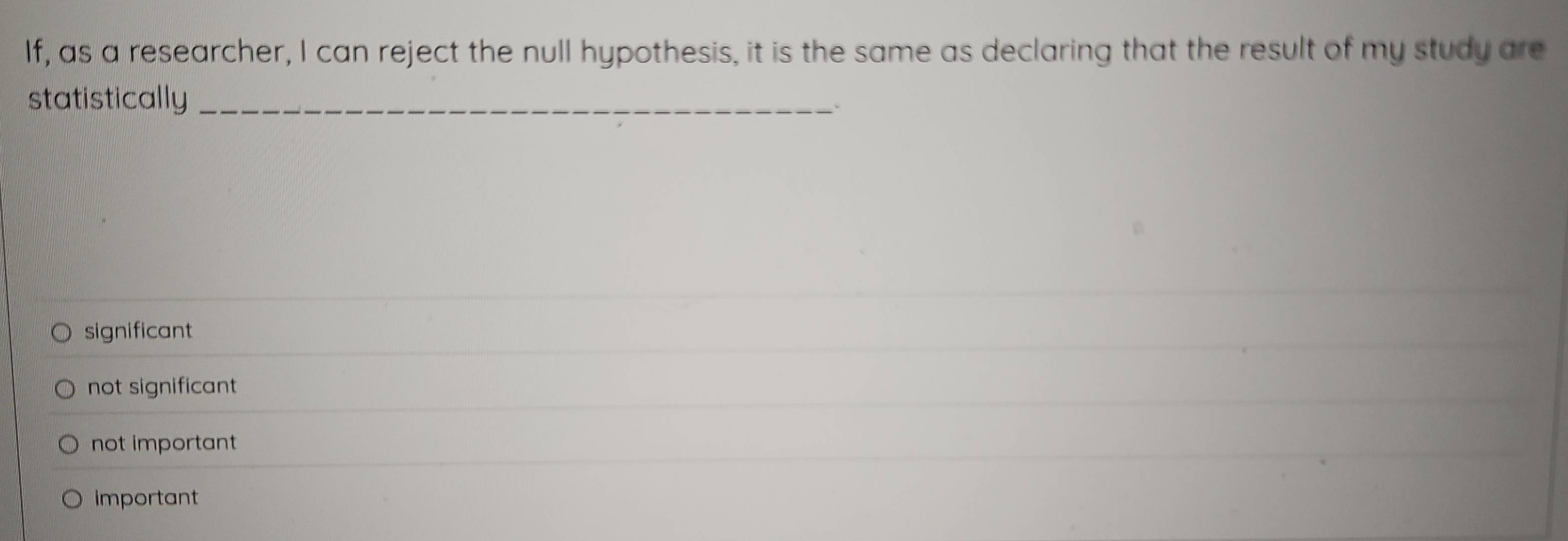 Solved: If, as a researcher, I can reject the null hypothesis, it is ...
