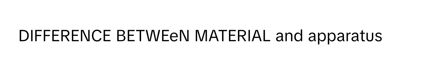 Solved: DIFFERENCE BETWEeN MATERIAL and apparatus [Biology]
