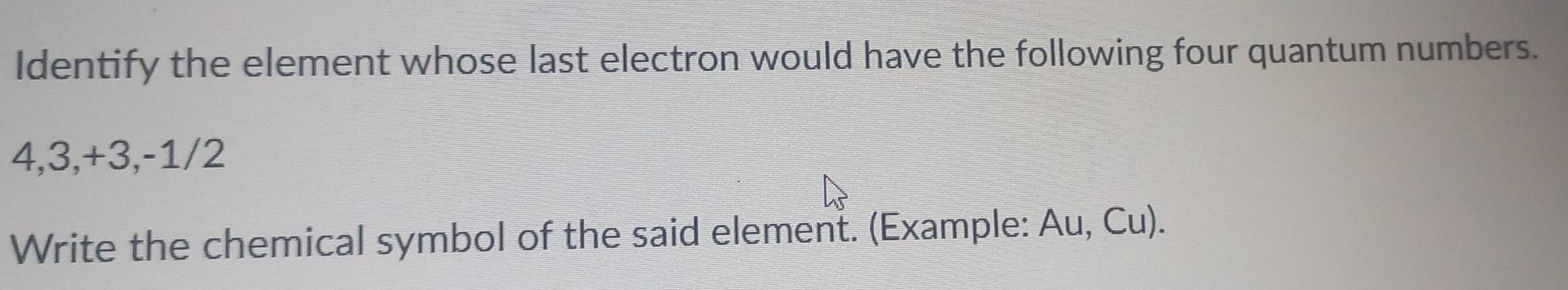 Solved: Identify the element whose last electron would have the ...