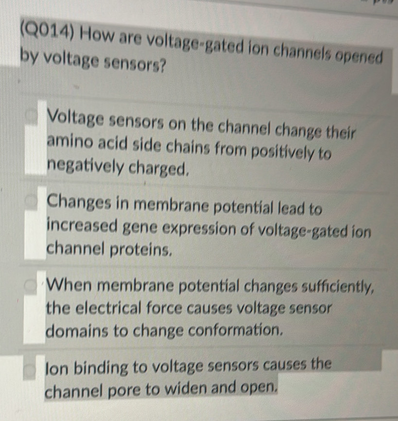 Solved: (Q014) How are voltage-gated ion channels opened by voltage ...