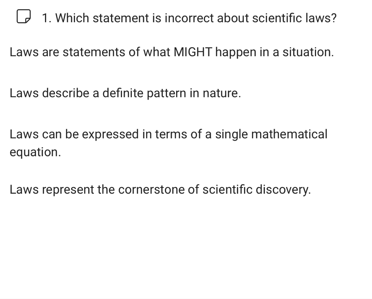 Solved: Which statement is incorrect about scientific laws? Laws are statements of what MIGHT ...