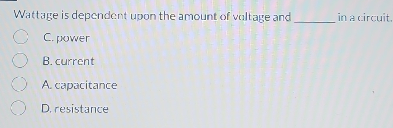 Solved: Wattage is dependent upon the amount of voltage and _in a ...