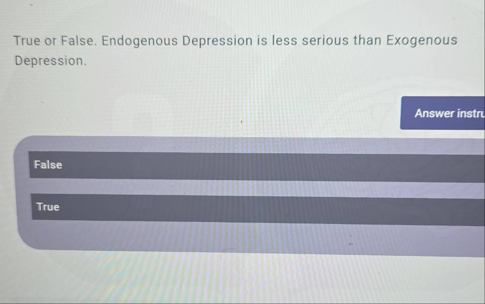 Solved: True or False. Endogenous Depression is less serious than ...