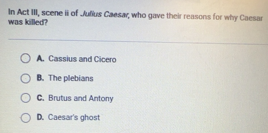 Solved: In Act III, scene ii of Julius Caesar, who gave their reasons ...
