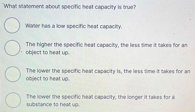 Solved: What statement about specific heat capacity is true? Water has ...