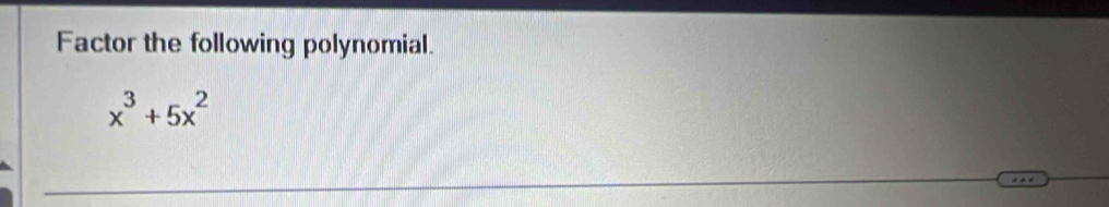 Solved: Factor the following polynomial. x^3+5x^2 [Math]