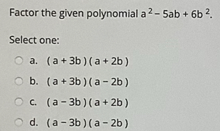 Solved: Factor the given polynomial a^2-5ab+6b^2. Select one: a. (a+3b ...