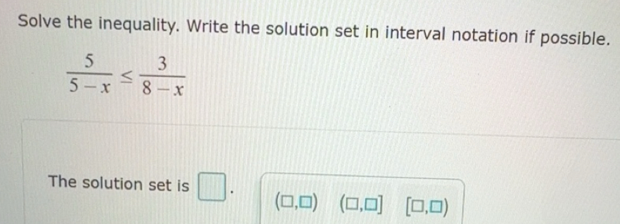 Solved: Solve the inequality. Write the solution set in interval notation if possible. 5/5-x ≤ 3 ...