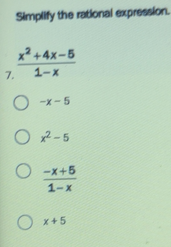 Solved: Simplify the rational expression. 7. (x^2+4x-5)/1-x -x-5 x^2-5 (-x+5)/1-x x+5 [Math]