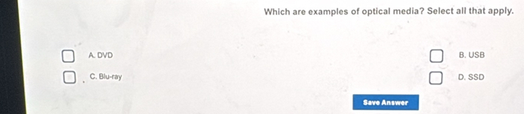 Solved: Which are examples of optical media? Select all that apply. A ...