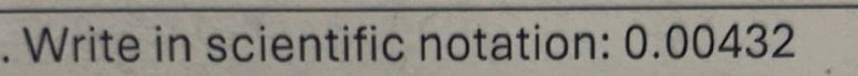 Solved: Write in scientific notation: 0.00432 [Math]
