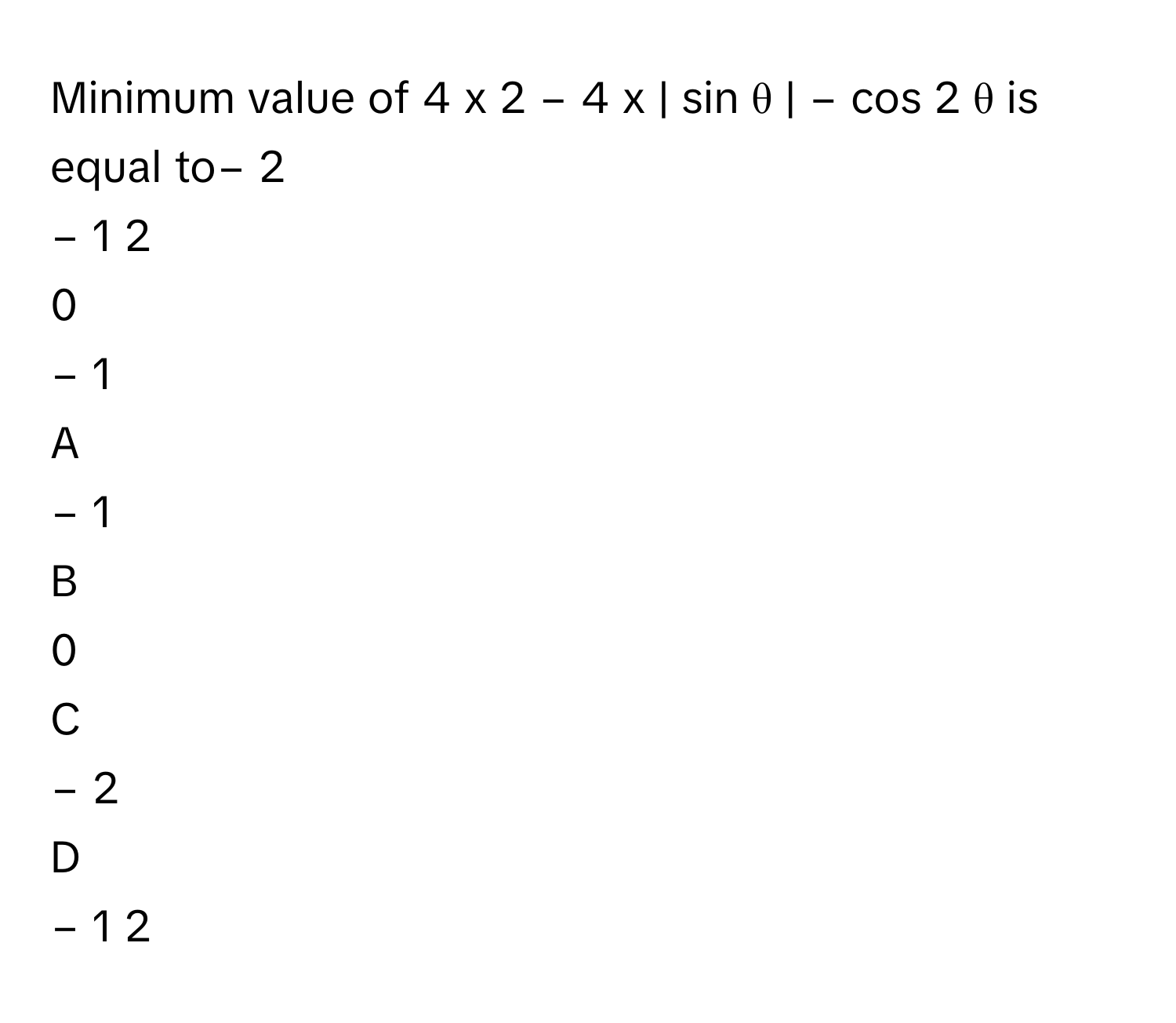 Solved: Minimum value of 4 x 2 − 4 x | sin θ | − cos 2 θ is equal [Math]