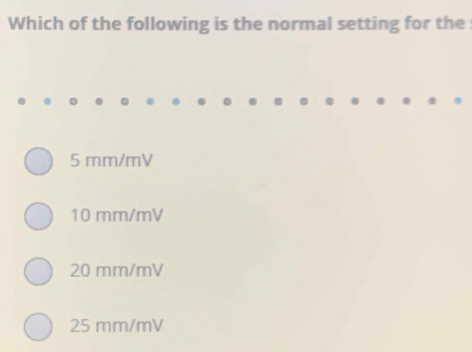 Solved: Which of the following is the normal setting for the 5 mm/mV 10 ...