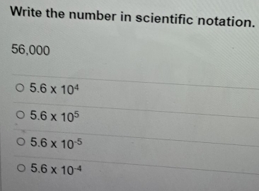 Solved: Write the number in scientific notation. 56,000 5.6* 10^4 5.6 ...
