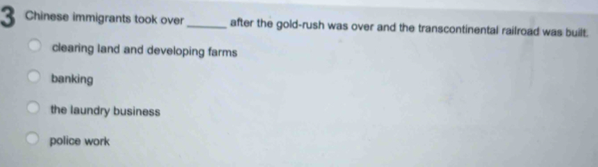 Solved: Chinese immigrants took over_ after the gold-rush was over and ...