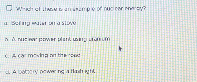 Solved: Which of these is an example of nuclear energy? a. Boiling ...