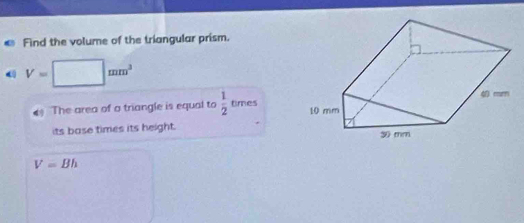 Solved: Find the volume of the triangular prism. 4 V= mm^3 The area of ...