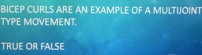 Solved: BICEP CURLS ARE AN EXAMPLE OF A MULTIJOINT TYPE MOVEMENT. TRUE ...