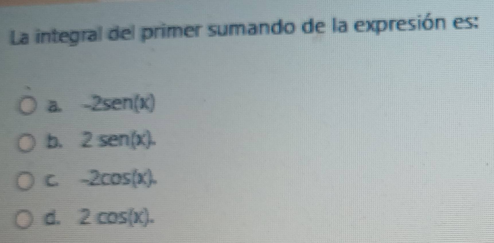 Resuelto:La integral del primer sumando de la expresión es: a. -2sen (x ...