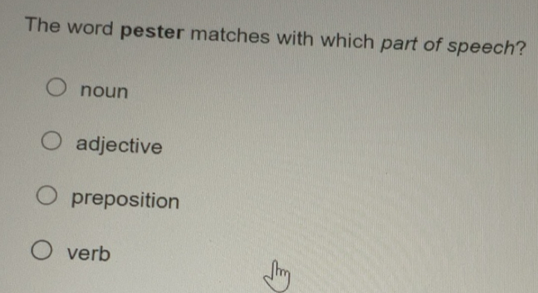 Solved: The word pester matches with which part of speech? noun ...