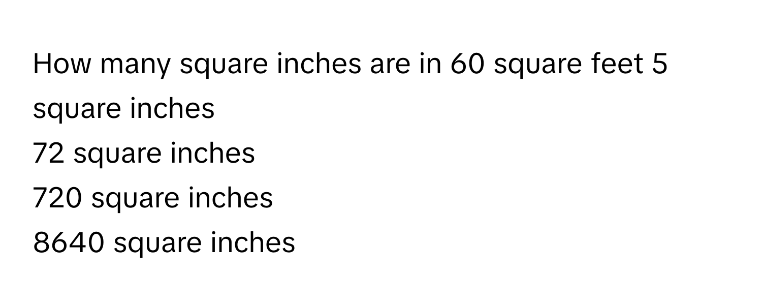 Solved: How many square inches are in 60 square feet 5 square inches 72 ...