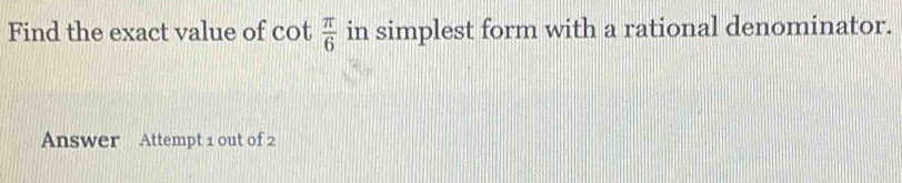 Solved: Find the exact value of cot π /6 in simplest form with a rational denominator. Answer A ...