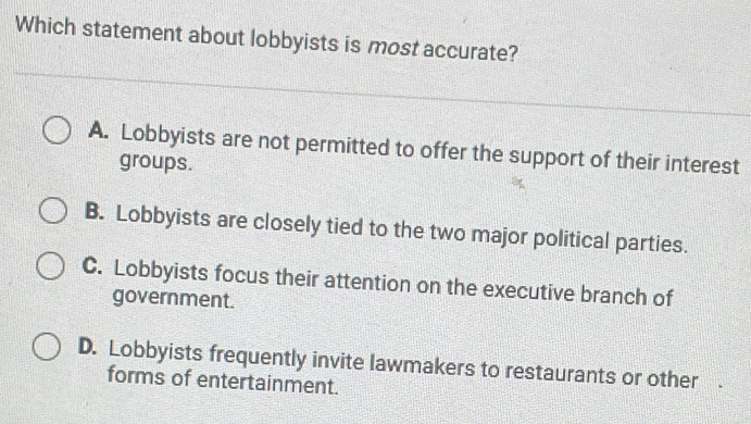 Solved: Which statement about lobbyists is most accurate? A. Lobbyists ...