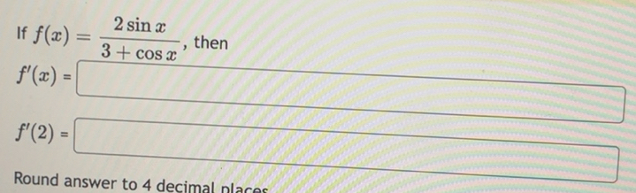 Solved: If f(x)= 2sin x/3+cos x , then f'(x)= f'(2)= 1/2 aAl Round ...