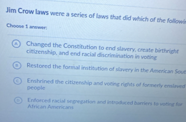 Solved: Jim Crow laws were a series of laws that did which of the ...