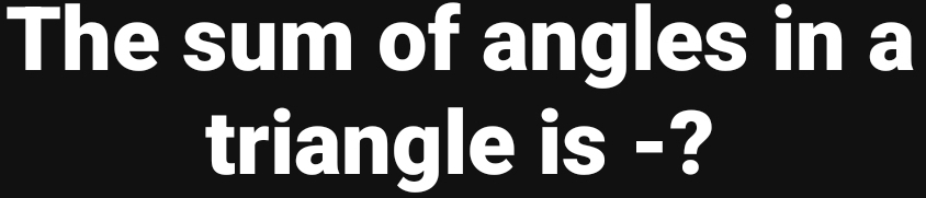 Gelöst:The sum of angles in a triangle is