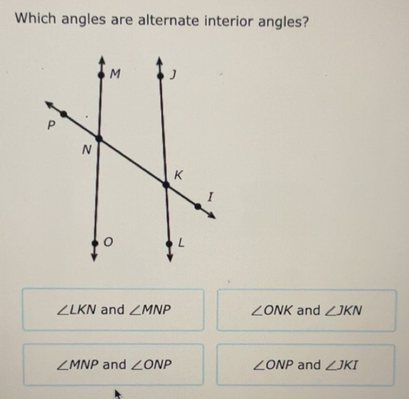 Solved: Which angles are alternate interior angles? ∠ LKN and ∠ MNP ∠ ...