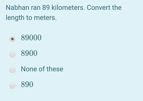Solved: Nabhan ran 89 kilometers. Convert the length to meters. 89000 ...