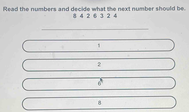 Solved Read The Numbers And Decide What The Next Number Should Be 8 4 2 6 3 2 4 1 2 0 8 [math]