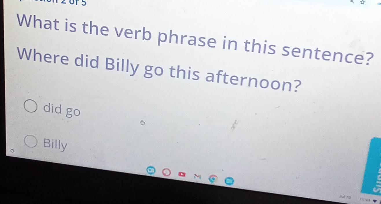Solved: What is the verb phrase in this sentence? Where did Billy go ...