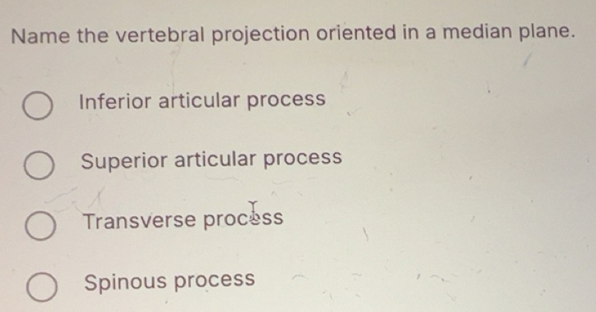 Solved: Name the vertebral projection oriented in a median plane ...