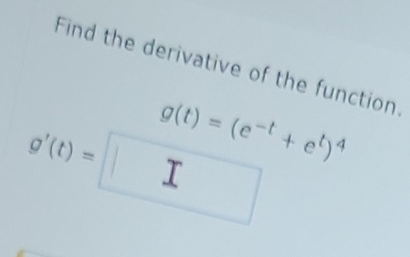 Solved: Find the derivative of the function: g(t)=(e^(-t)+e^t)^4 g'(t ...