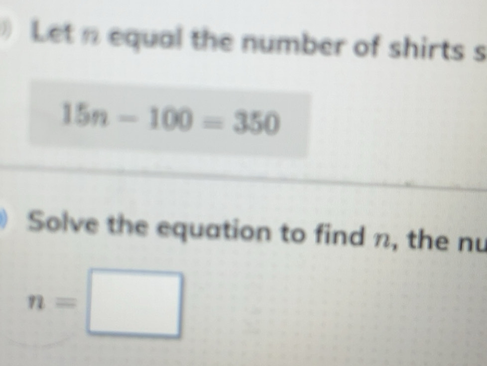 Solved: Let n equal the number of shirts s 15n-100=350 Solve the ...